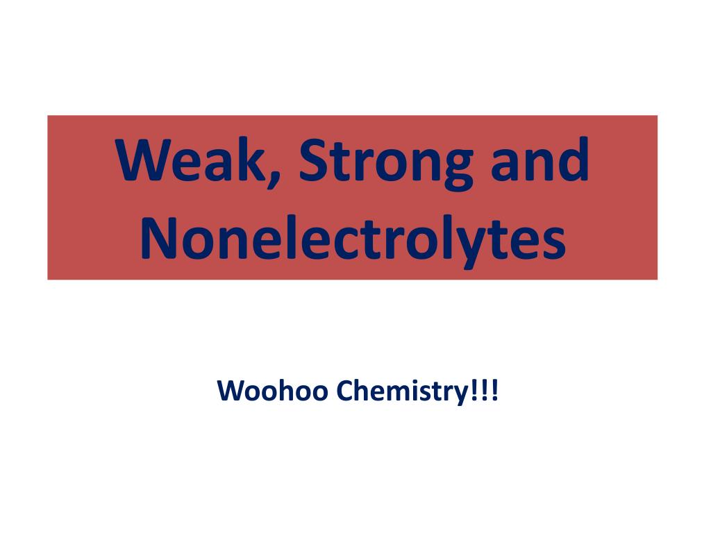 PPT - Electrolytes: Weak vs. Strong Solutions in Chemistry! PowerPoint ...