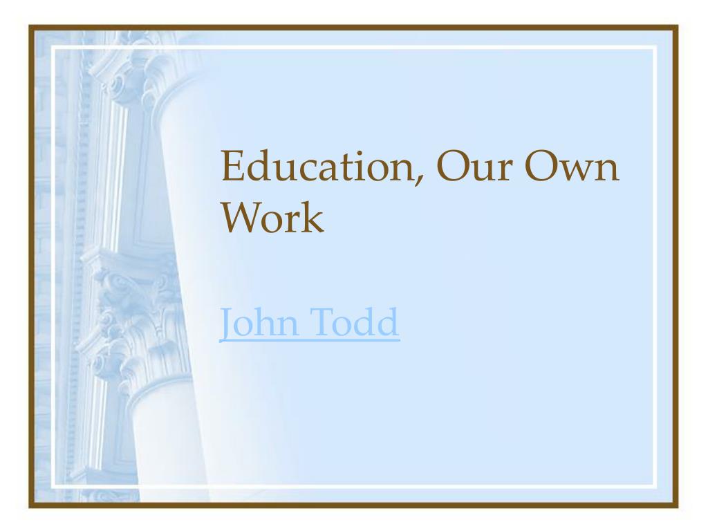 PPT - Education, Our Own Work PowerPoint Presentation, free download ...