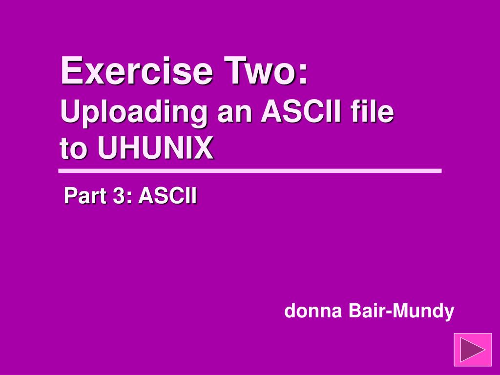 PPT - Exercise Two: Uploading an ASCII file to UHUNIX PowerPoint ...