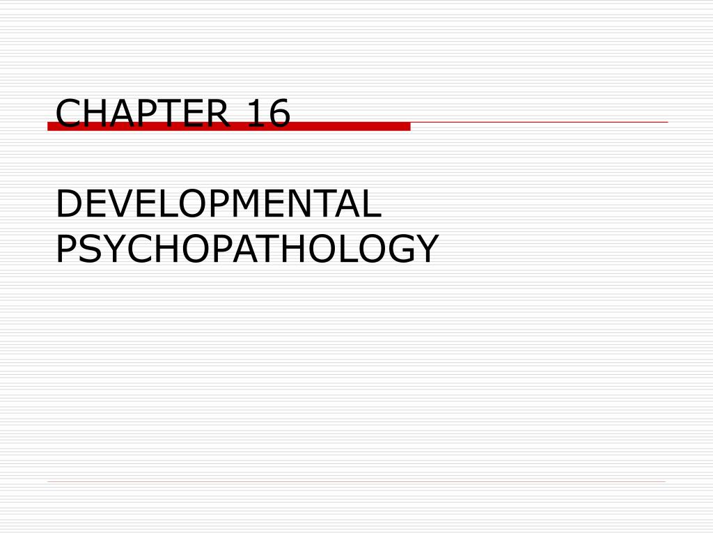 PPT - CHAPTER 16 DEVELOPMENTAL PSYCHOPATHOLOGY PowerPoint Presentation ...