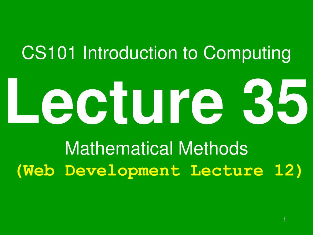 PPT - CS101 Introduction to Computing Lecture 35 Mathematical Methods (Web Development Lecture ...