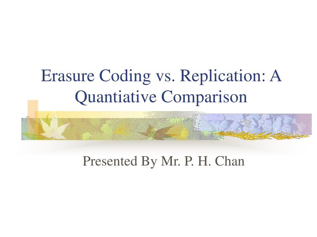 PPT - Erasure Coding vs. Replication: A Quantiative Comparison ...
