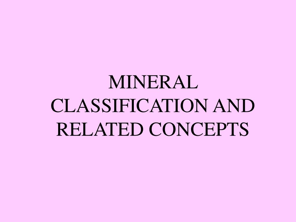 PPT - MINERAL CLASSIFICATION AND RELATED CONCEPTS PowerPoint ...