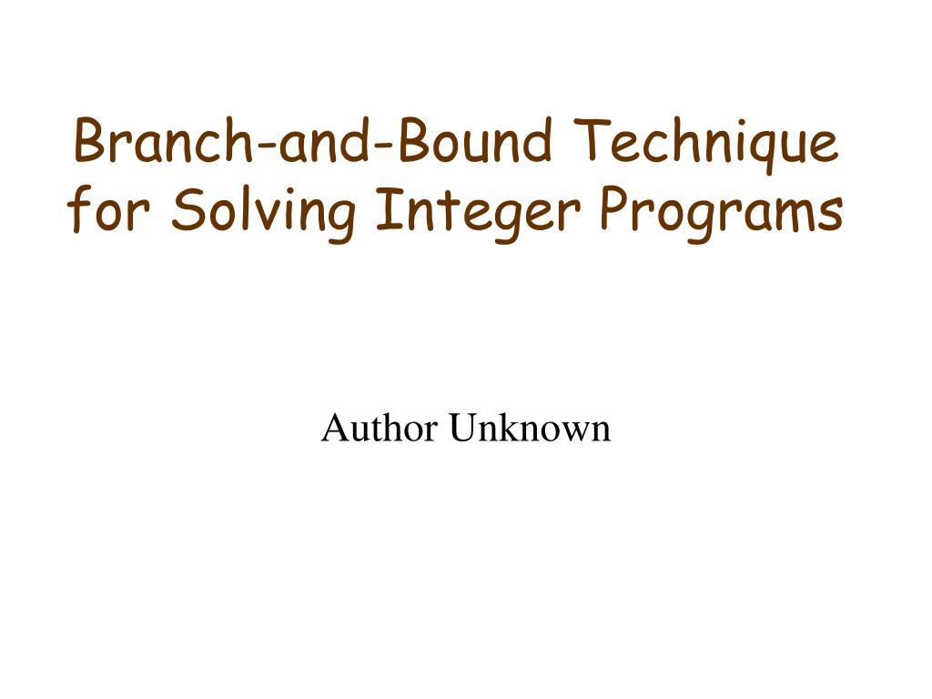 PPT - Branch-and-Bound Technique for Solving Integer Programs ...
