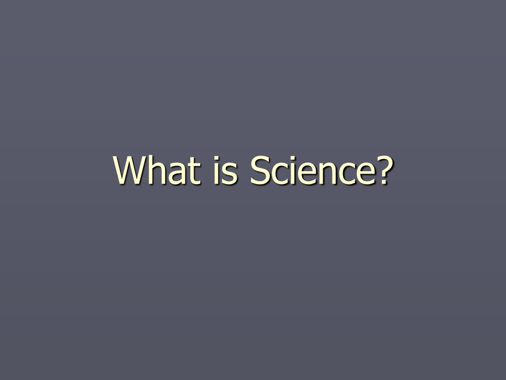 PPT - What is Science? PowerPoint Presentation, free download - ID:1030115