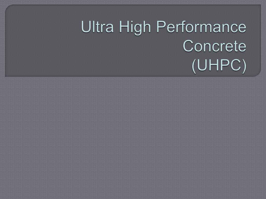 PPT - Ultra High Performance Concrete (UHPC) PowerPoint Presentation ...