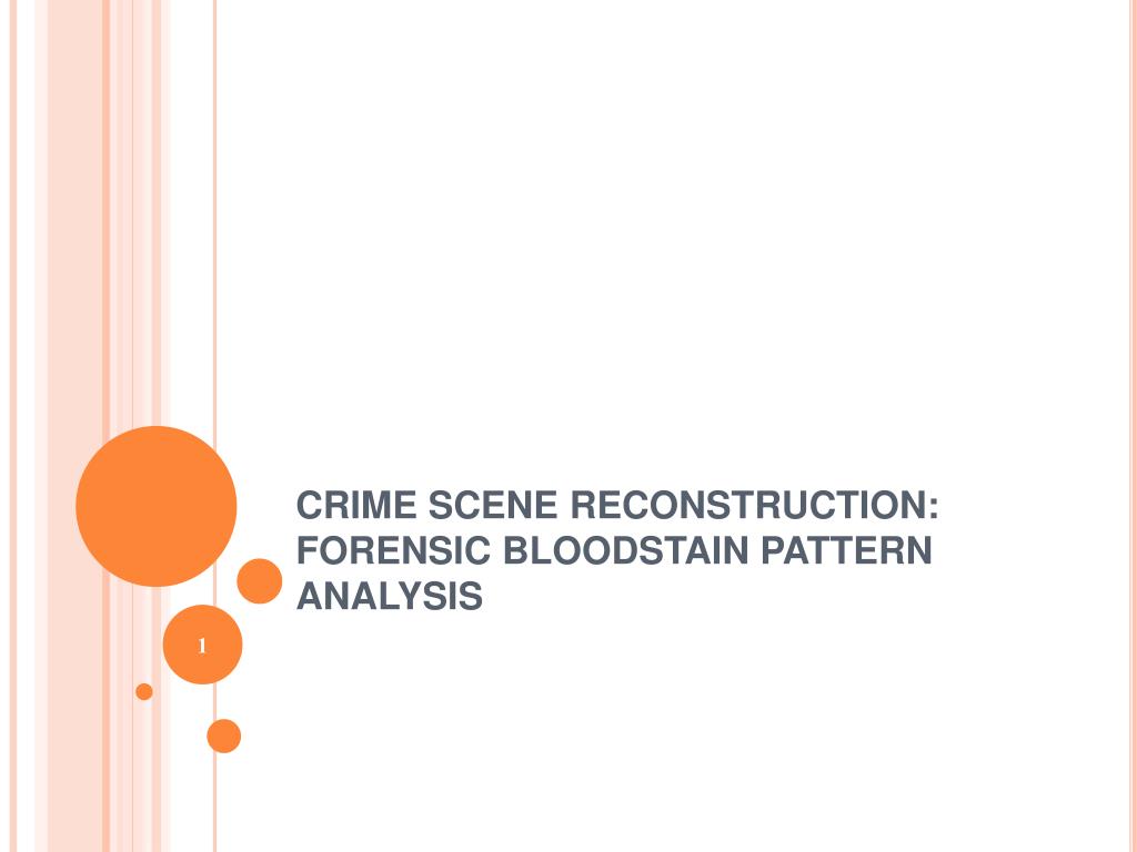 PPT - CRIME SCENE RECONSTRUCTION: FORENSIC BLOODSTAIN PATTERN ANALYSIS ...