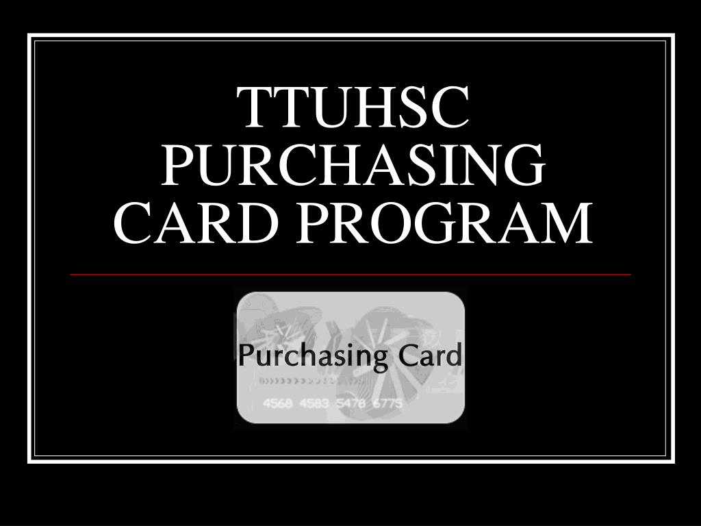 PPT - TTUHSC PURCHASING CARD PROGRAM PowerPoint Presentation, free ...
