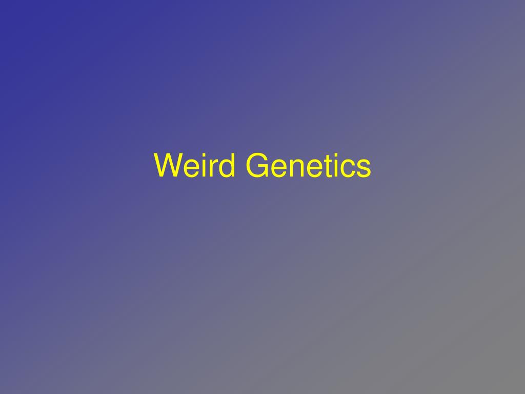 PPT - Weird Genetics PowerPoint Presentation, free download - ID:103591