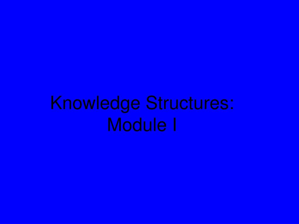 PPT - Knowledge Structures: Module I PowerPoint Presentation, free ...