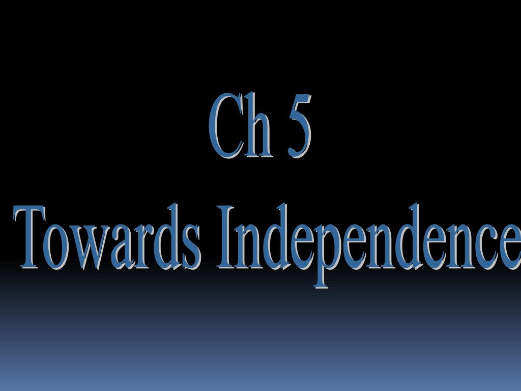 PPT - Ch 5 Towards Independence PowerPoint Presentation, free download ...