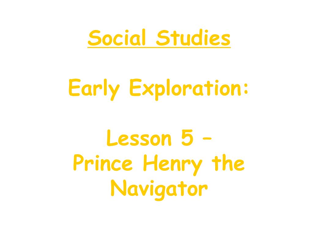 PPT - Social Studies Early Exploration: Lesson 5 – Prince Henry the ...
