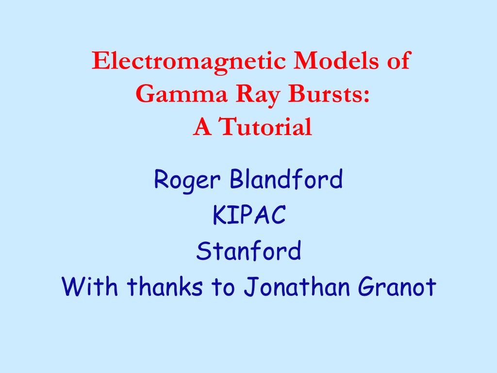 PPT - Electromagnetic Models of Gamma Ray Bursts: A Tutorial PowerPoint ...
