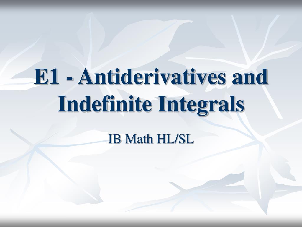 PPT - E1 - Antiderivatives and Indefinite Integrals PowerPoint ...