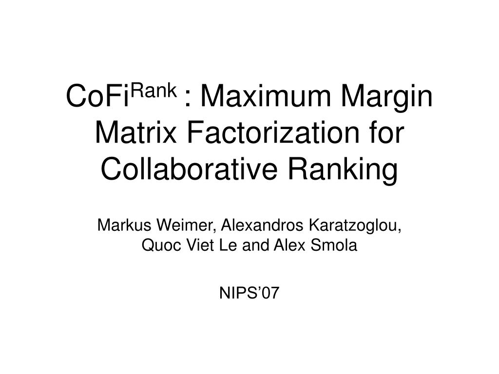 PPT - CoFi Rank : Maximum Margin Matrix Factorization for Collaborative Ranking PowerPoint ...