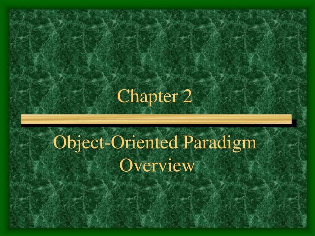 PPT - Chapter 2 Object-Oriented Paradigm Overview PowerPoint Presentation - ID:1049765