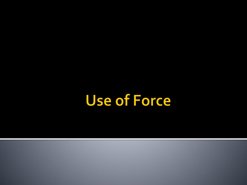 PPT - Use of Force PowerPoint Presentation, free download - ID:1050469