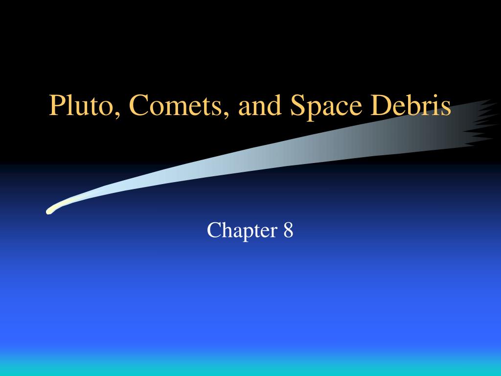 PPT - Pluto, Comets, and Space Debris PowerPoint Presentation, free ...