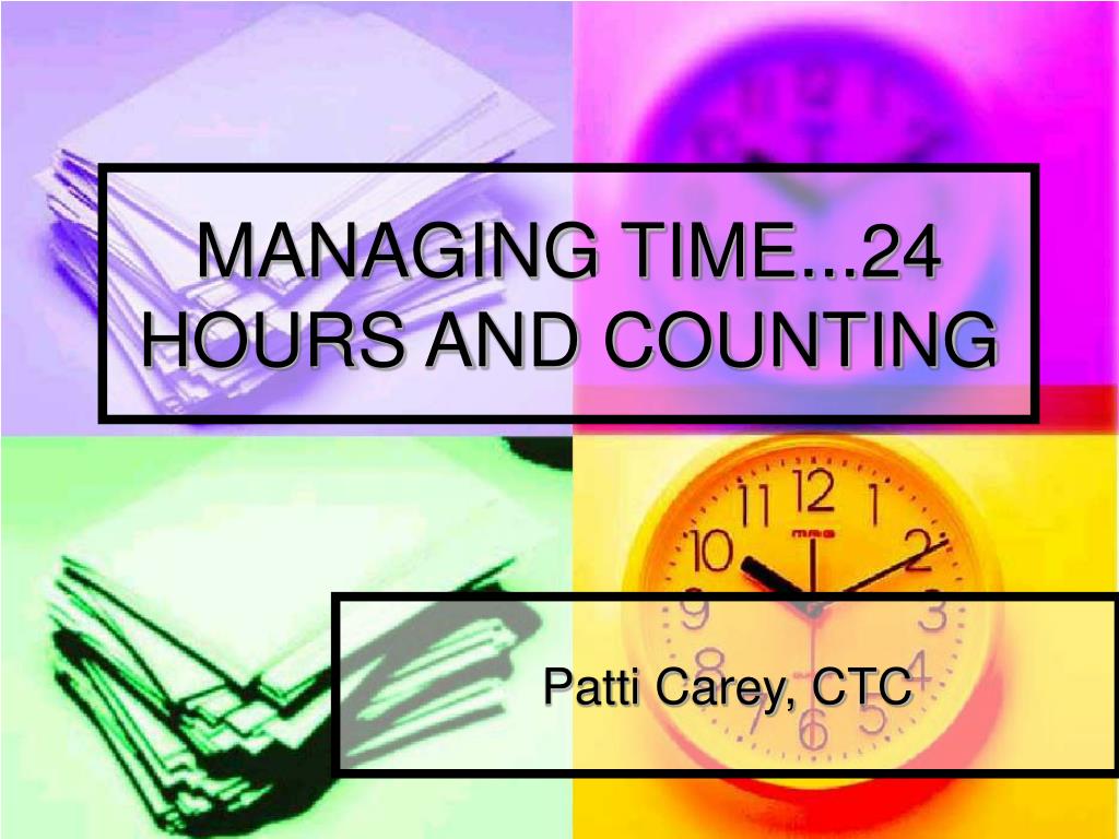 PPT - MANAGING TIME...24 HOURS AND COUNTING PowerPoint Presentation ...