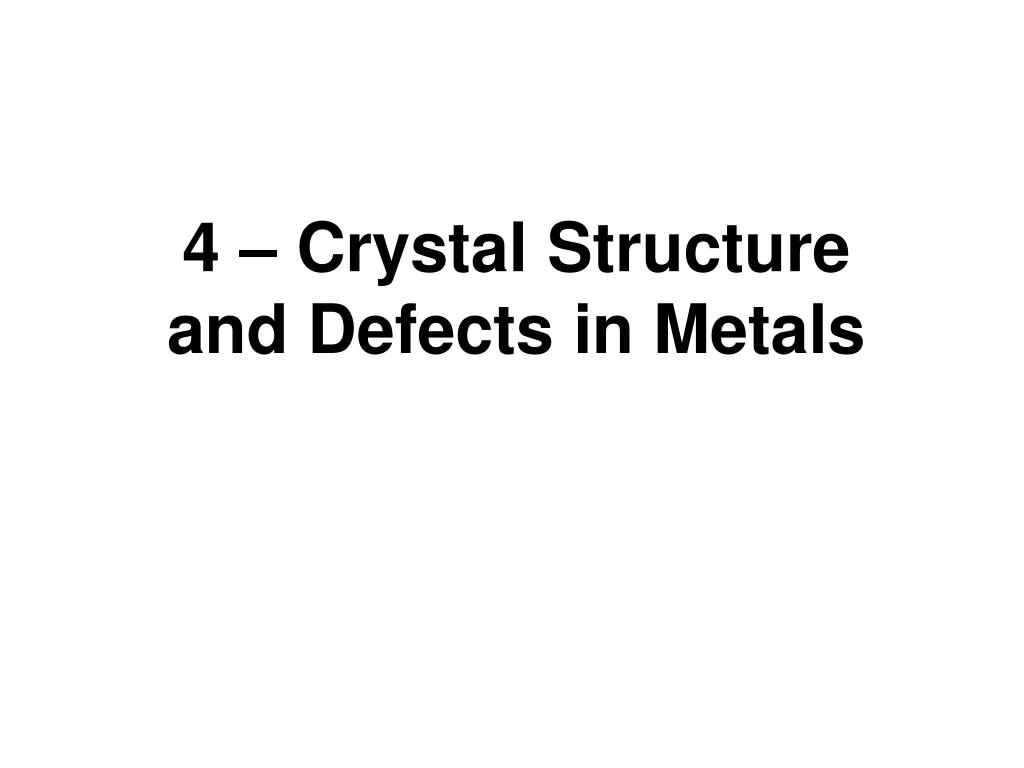 PPT - 4 – Crystal Structure and Defects in Metals PowerPoint ...