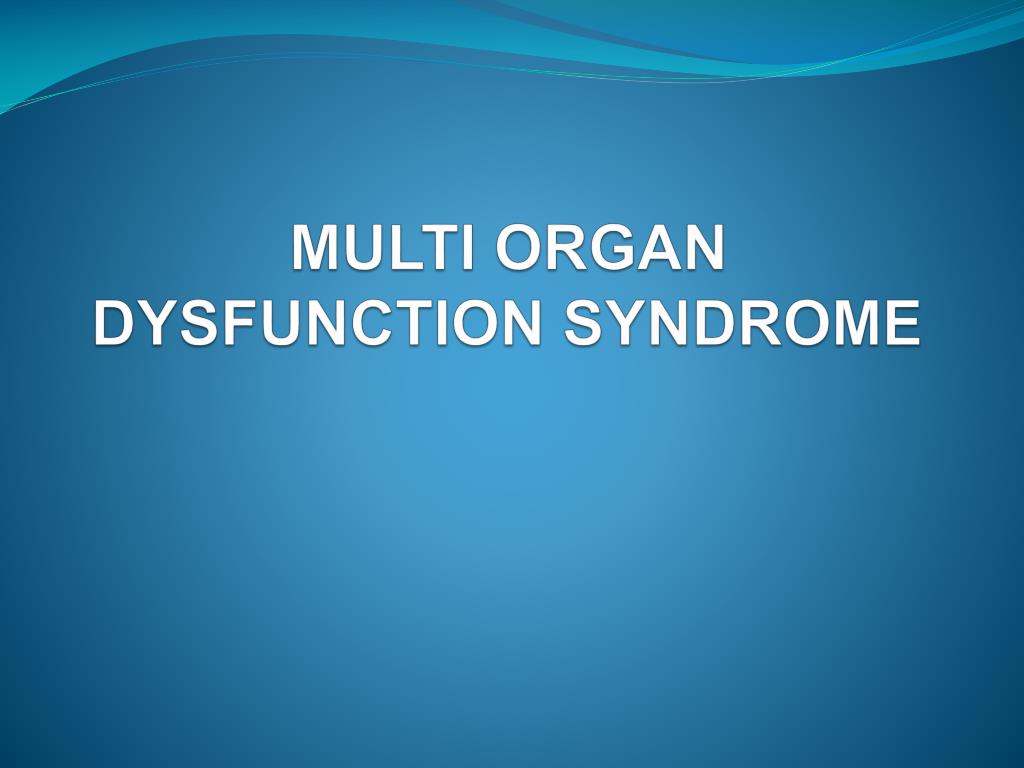 PPT - MULTI ORGAN DYSFUNCTION SYNDROME PowerPoint Presentation, free ...