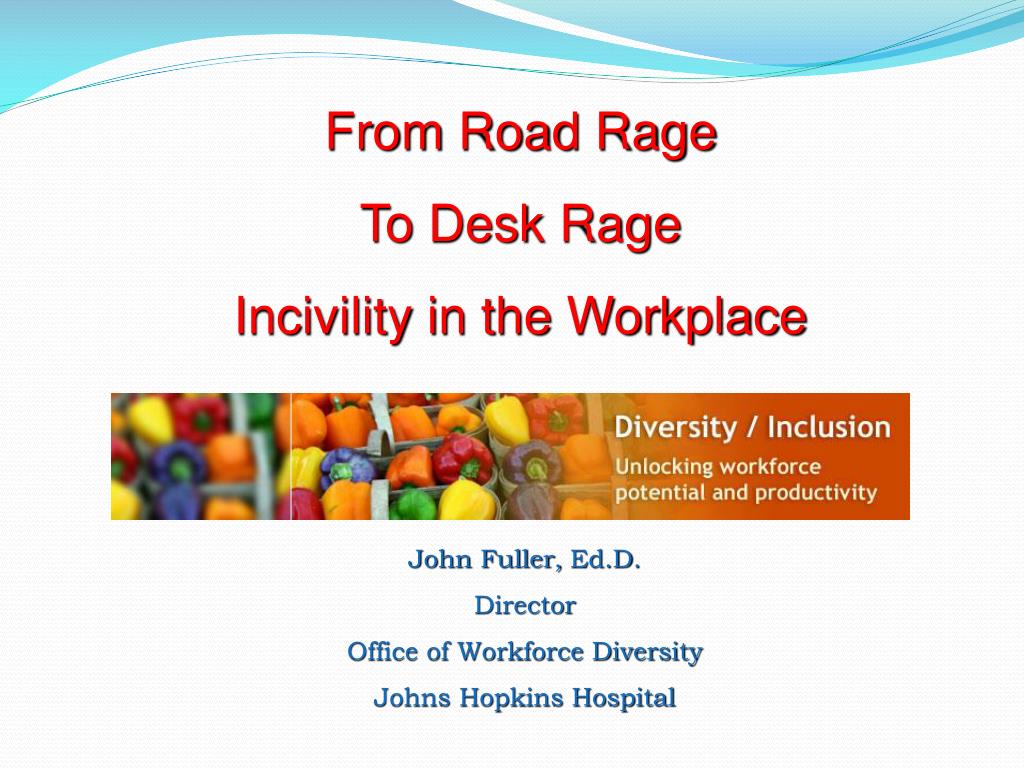 PPT - From Road Rage To Desk Rage Incivility in the Workplace ...