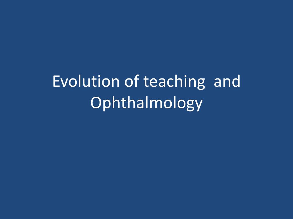 PPT - Evolution of teaching and Ophthalmology PowerPoint Presentation ...