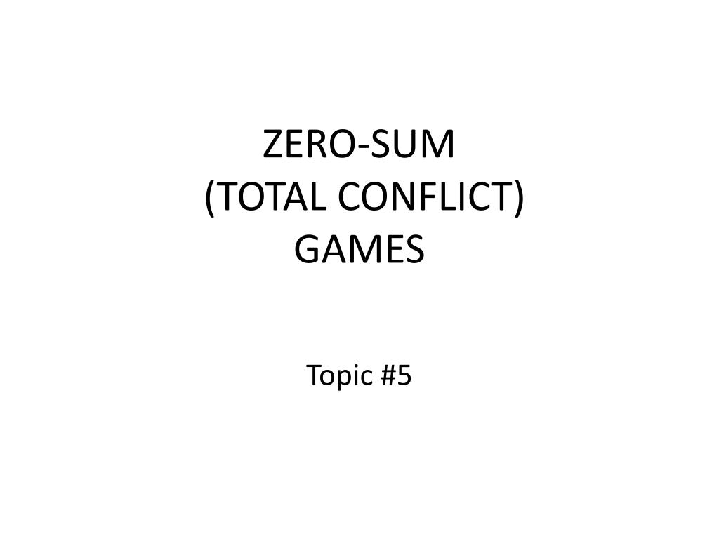 PPT - ZERO-SUM (TOTAL CONFLICT) GAMES PowerPoint Presentation, free ...
