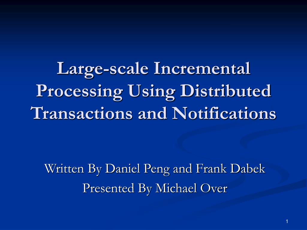PPT - Large-scale Incremental Processing Using Distributed Transactions and Notifications ...