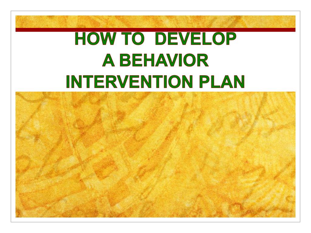PPT - HOW TO DEVELOP A BEHAVIOR INTERVENTION PLAN PowerPoint ...