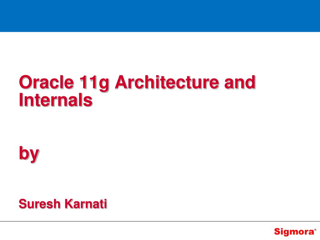 PPT - Oracle 11g Architecture and Internals by Suresh Karnati PowerPoint Presentation - ID:1108044