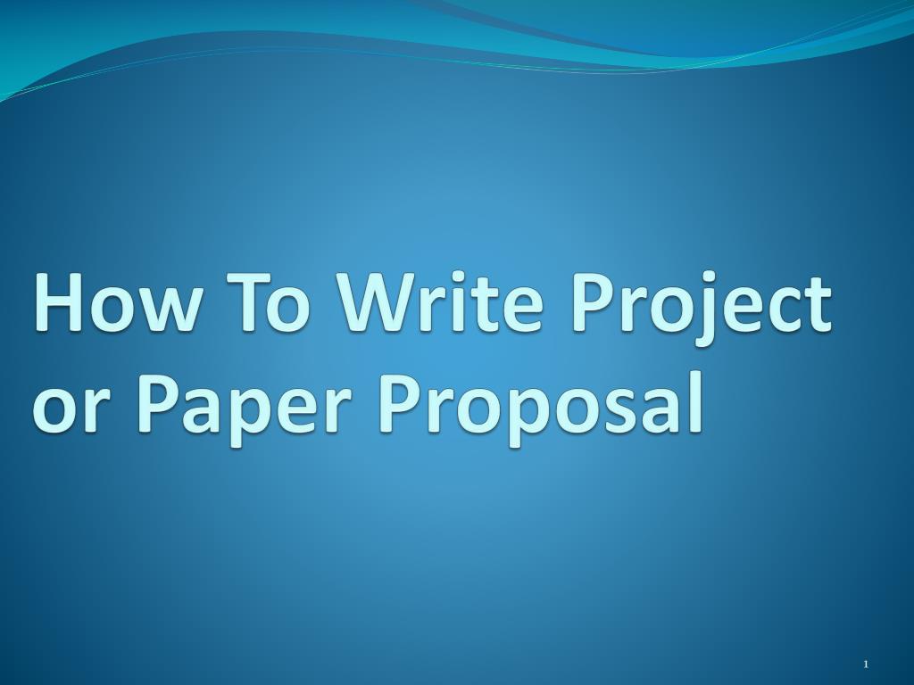 PPT - How To Write Project or Paper Proposal PowerPoint Presentation ...