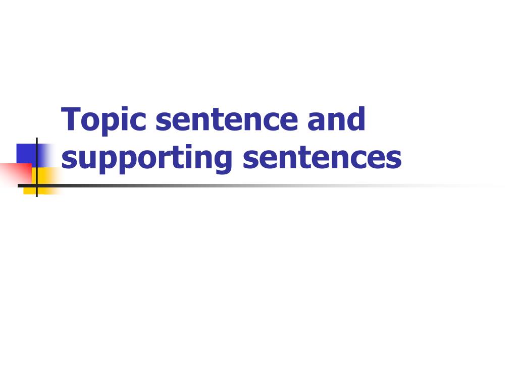 PPT - Topic sentence and supporting sentences PowerPoint Presentation ...