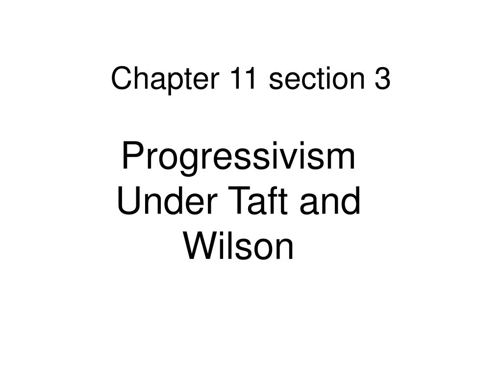 PPT - Progressivism under Taft and Wilson: Political Evolution in Early ...