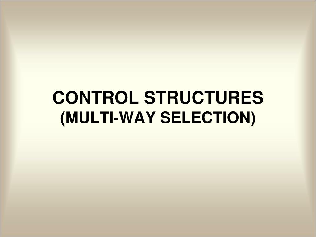 PPT - CONTROL STRUCTURES (MULTI-WAY SELECTION) PowerPoint Presentation ...