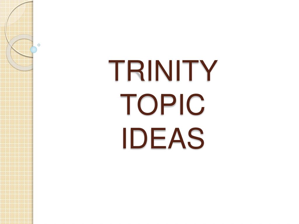 PPT - TRINITY TOPIC IDEAS PowerPoint Presentation, free download - ID ...