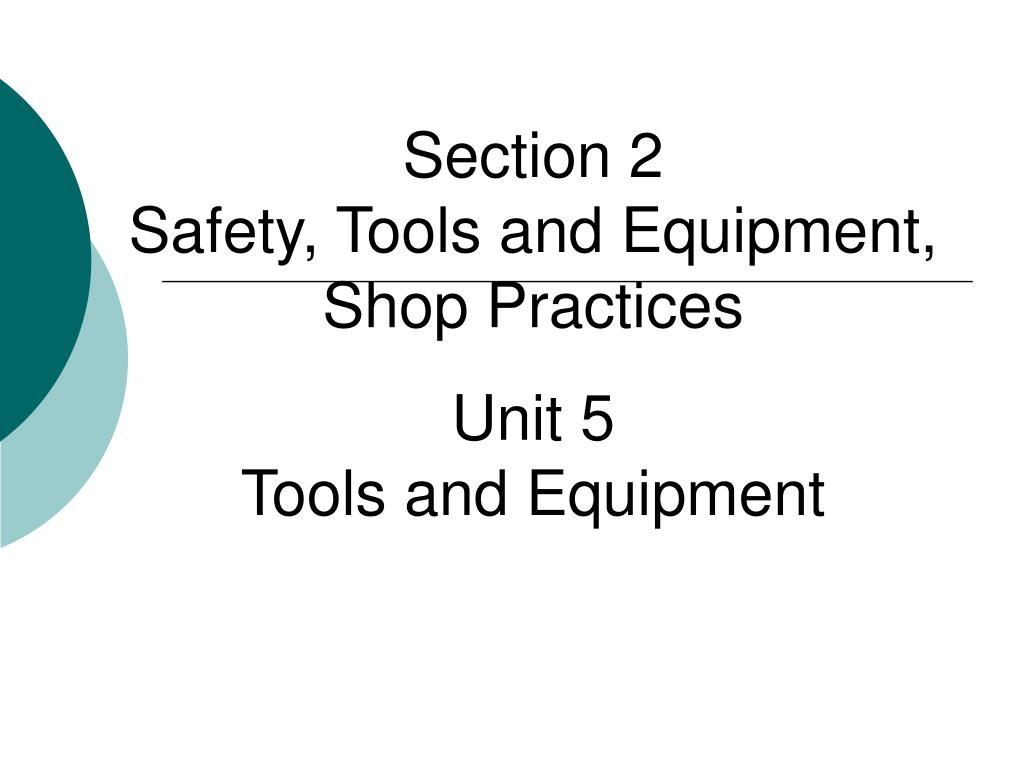 PPT - Section 2 Safety, Tools and Equipment, Shop Practices Unit 5 ...