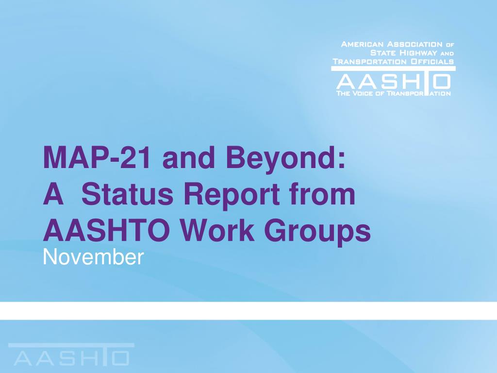 PPT - MAP-21 and Beyond: A Status Report from AASHTO Work Groups ...