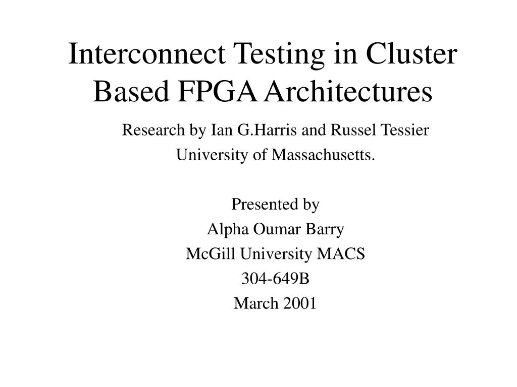 PPT - Interconnect Testing in Cluster Based FPGA Architectures ...
