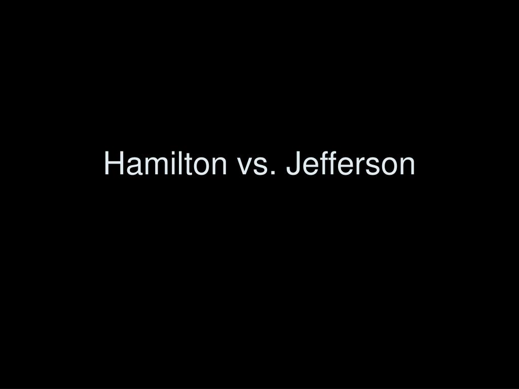 PPT - Hamilton vs. Jefferson PowerPoint Presentation, free download ...