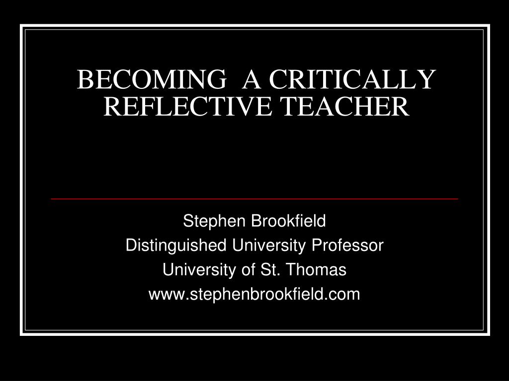 PPT - BECOMING A CRITICALLY REFLECTIVE TEACHER PowerPoint Presentation ...