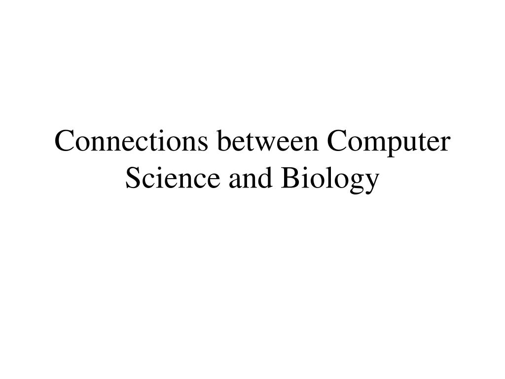 PPT - Connections between Computer Science and Biology PowerPoint ...