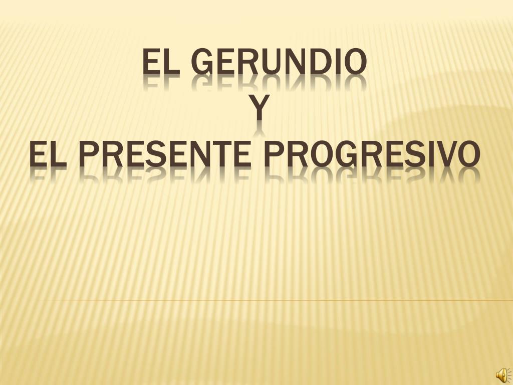 PPT - El Gerundio y El Presente Progresivo PowerPoint Presentation ...