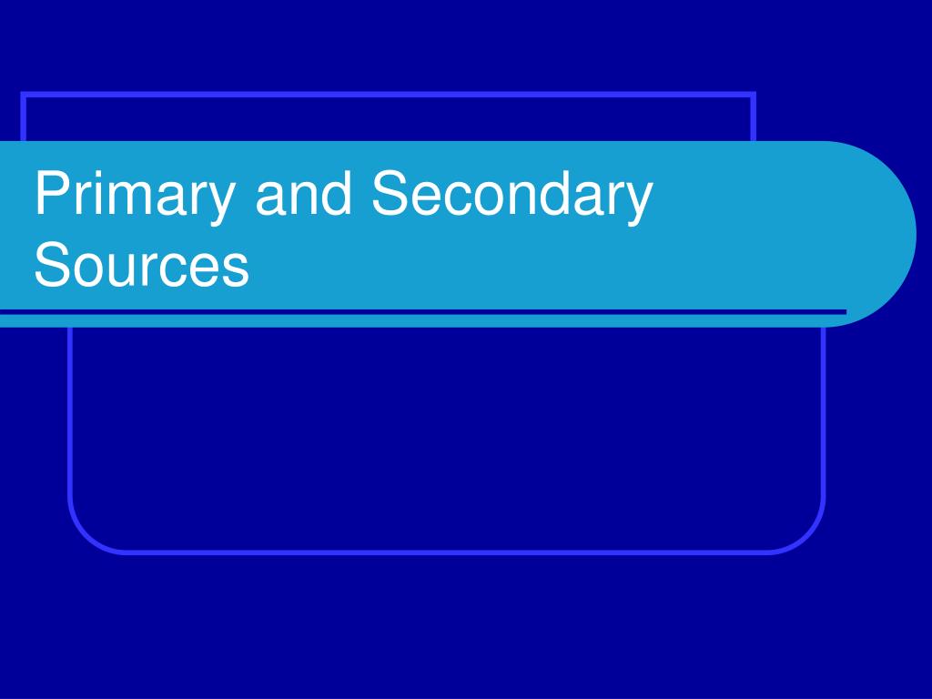 PPT - Primary and Secondary Sources PowerPoint Presentation, free ...