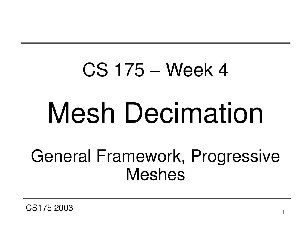 PPT - CS 175 – Week 4 Mesh Decimation General Framework, Progressive ...