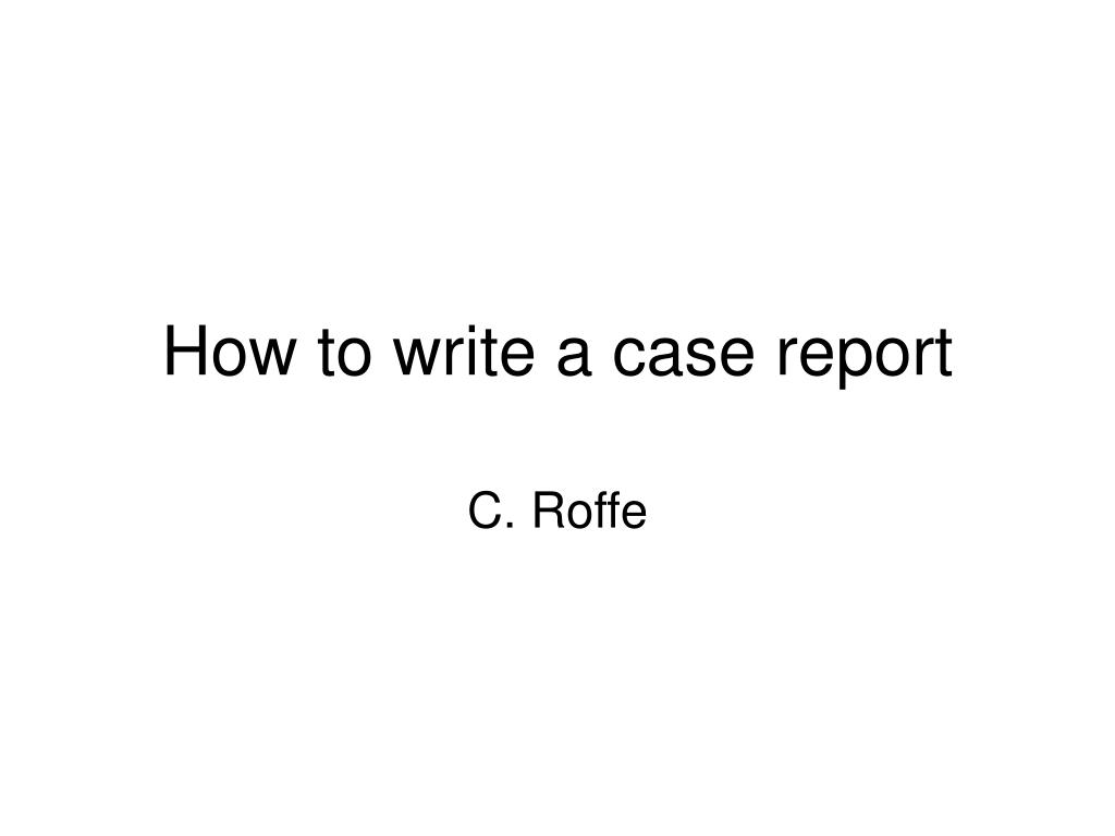 PPT - How to write a case report PowerPoint Presentation, free download ...