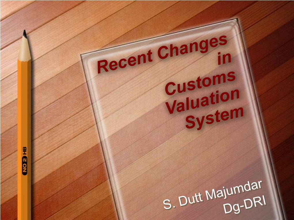 PPT - Recent Changes in Customs Valuation System PowerPoint ...