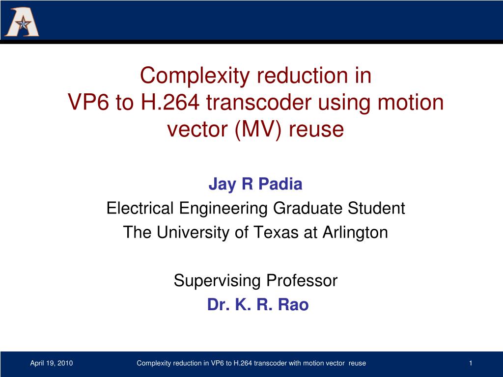 PPT - Complexity reduction in VP6 to H.264 transcoder using motion ...