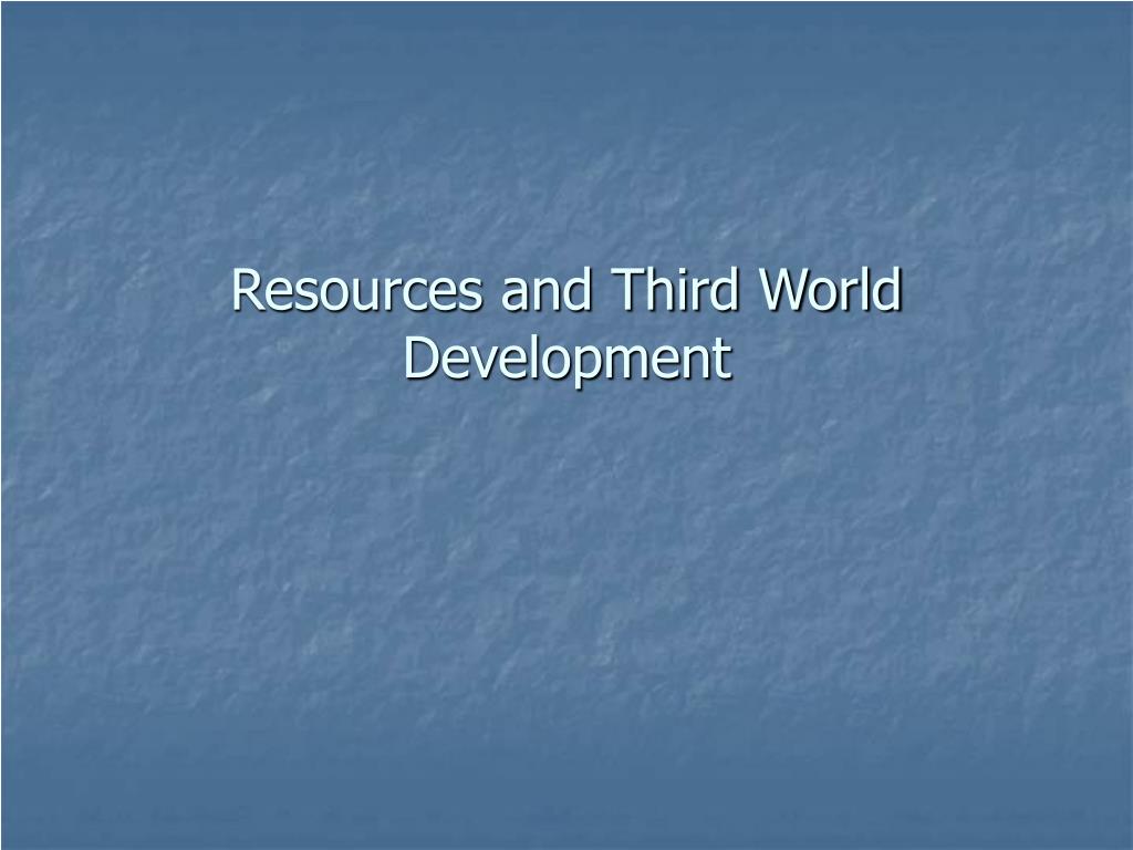 PPT - Resources and Third World Development PowerPoint Presentation ...