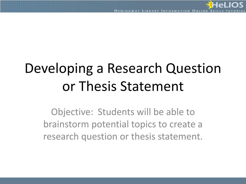 PPT - Developing a Research Question or Thesis Statement PowerPoint ...